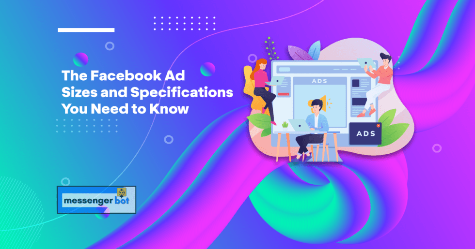 The Facebook Ad Sizes and Specifications You Need to Know - Messenger Bot